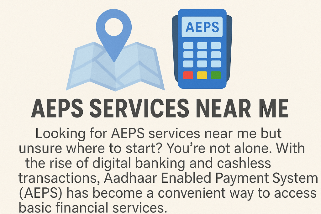 AEPS Services Near Me: How to Search and Get Offers - Aeps Seva Blog